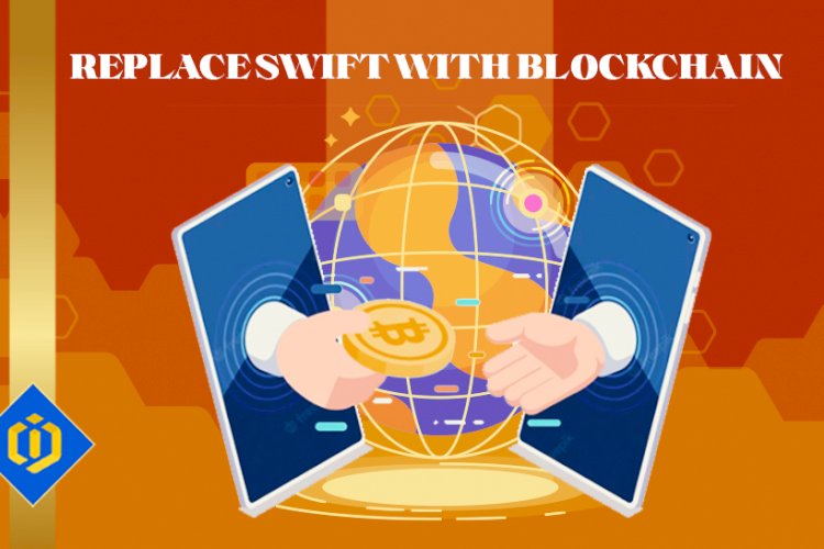 Transforming Global Transactions: Replacing SWIFT with Blockchain and ...